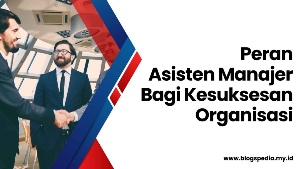 Peran Asisten Manajer Bagi Kesuksesan Organisasi